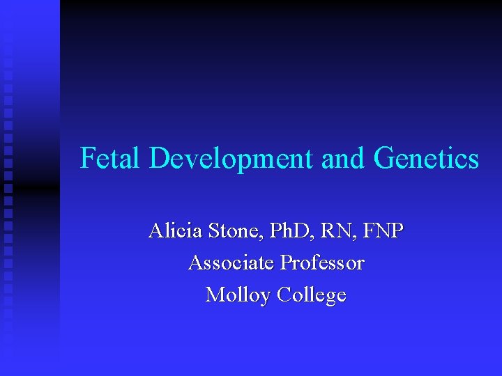 Fetal Development and Genetics Alicia Stone Ph D