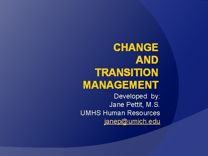 CHANGE AND TRANSITION MANAGEMENT Developed by Jane Pettit