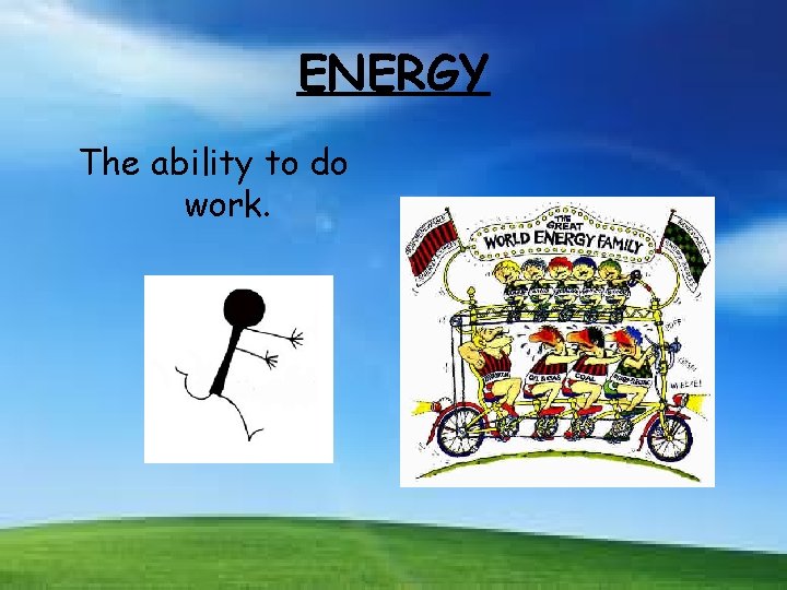 ENERGY The ability to do work Renewable sources
