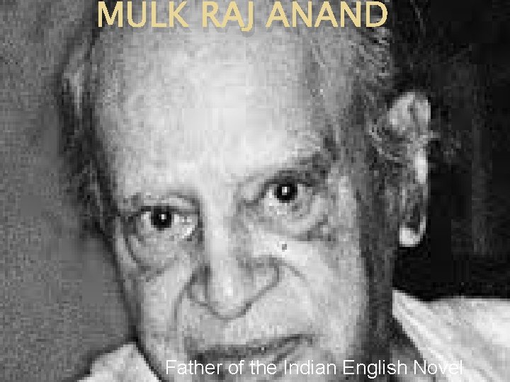 MULK RAJ ANAND Father of the Indian English