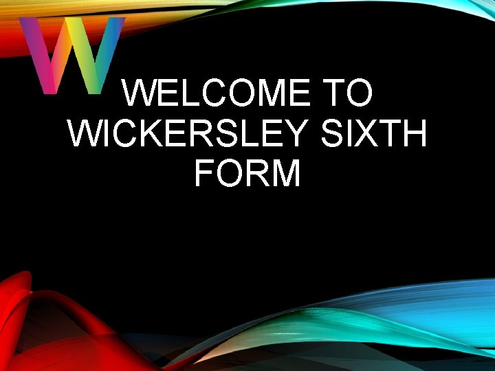 WELCOME TO WICKERSLEY SIXTH FORM THIS YEAR COUNTS
