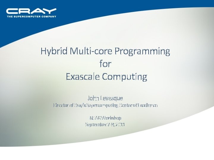 Hybrid Multicore Programming for Exascale Computing John Levesque