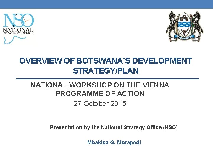 OVERVIEW OF BOTSWANAS DEVELOPMENT STRATEGYPLAN NATIONAL WORKSHOP ON
