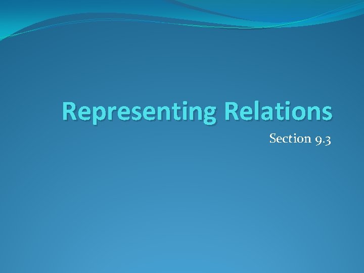 Representing Relations Section 9 3 Section Summary Representing