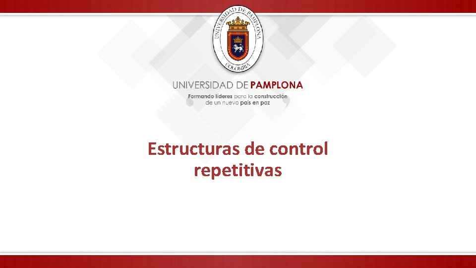 Estructuras de control repetitivas Estructuras de control repetitivas
