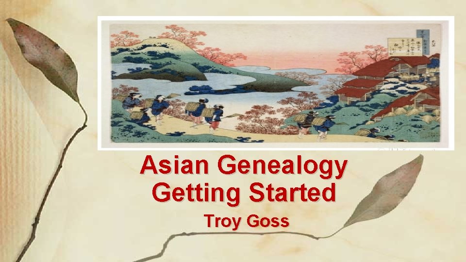 Asian Genealogy Getting Started Troy Goss Overview Target