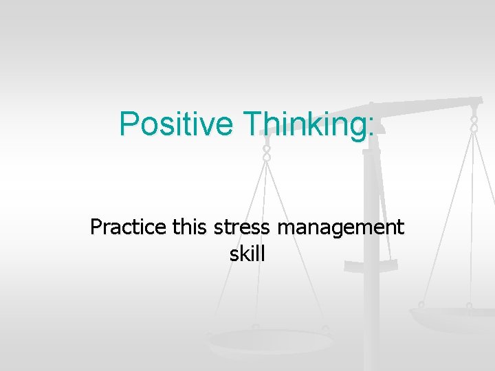 Positive Thinking Practice this stress management skill n