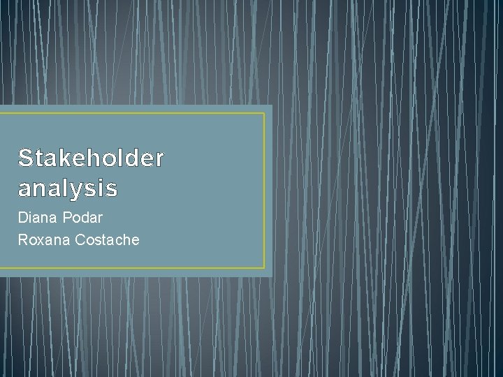 Stakeholder analysis Diana Podar Roxana Costache What is
