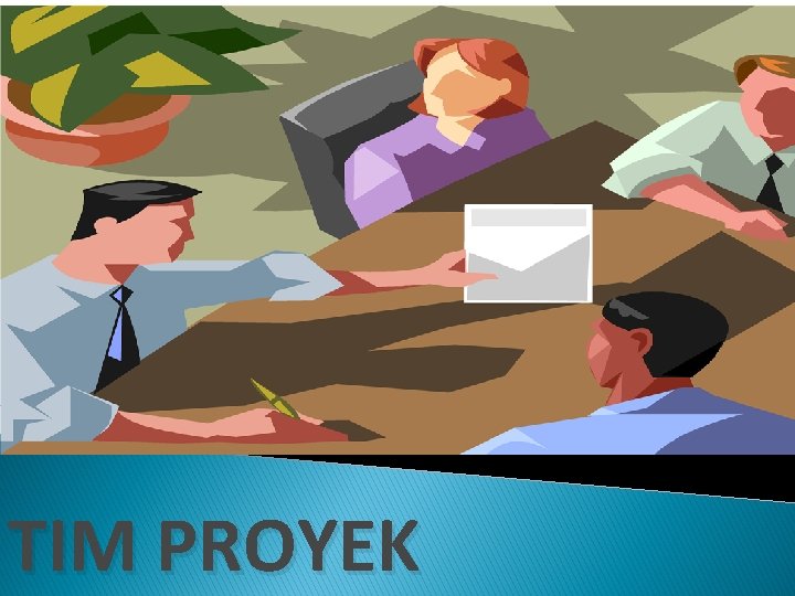 TIM PROYEK OVERVIEW Tim Proyek adalah semua personel