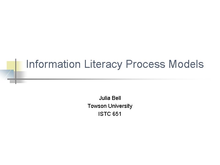Information Literacy Process Models Julia Bell Towson University