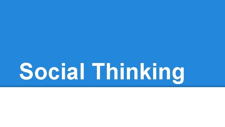 Social Thinking Objectives Apply attribution theory to explain