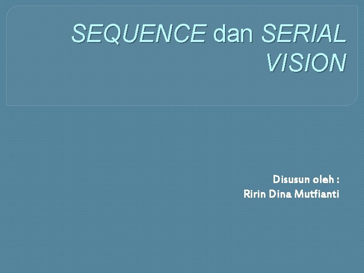 SEQUENCE dan SERIAL VISION Disusun oleh Ririn Dina