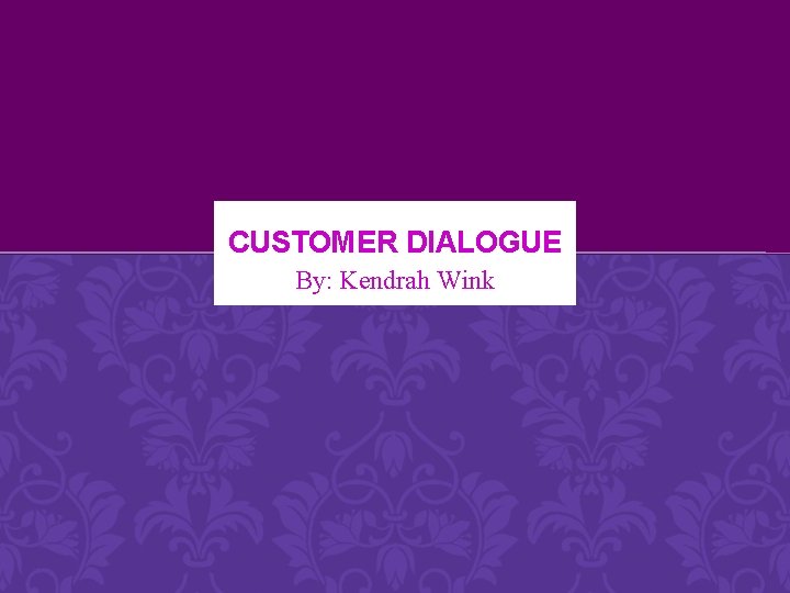 CUSTOMER DIALOGUE By Kendrah Wink WORDLE TYPES OF