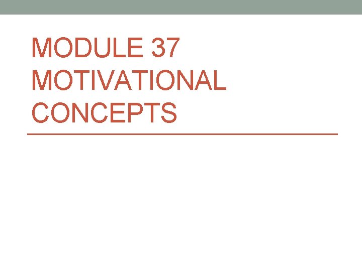 MODULE 37 MOTIVATIONAL CONCEPTS 37 1 Define motivation