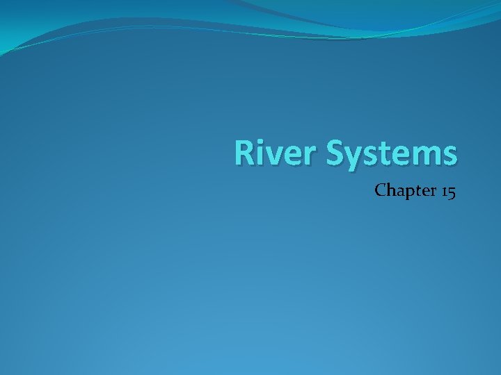 River Systems Chapter 15 Chapter 15 River Systems