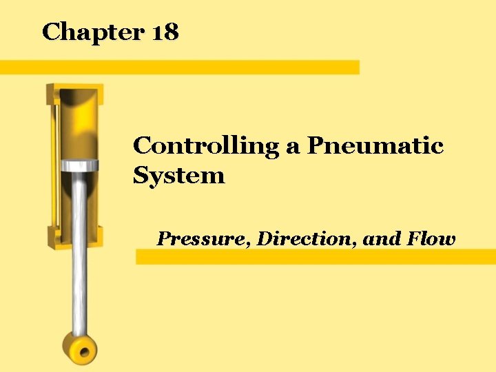 Chapter 18 Controlling a Pneumatic System Pressure Direction