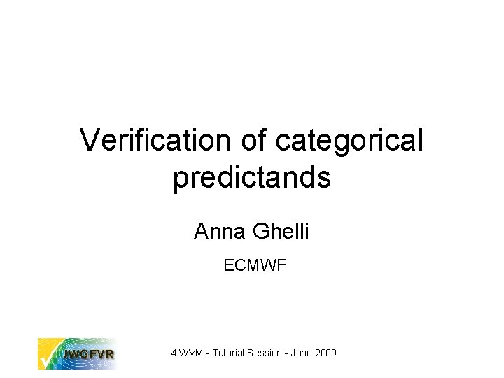 Verification of categorical predictands Anna Ghelli ECMWF 4