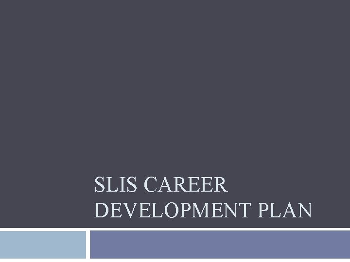 SLIS CAREER DEVELOPMENT PLAN The SLIS Career Development
