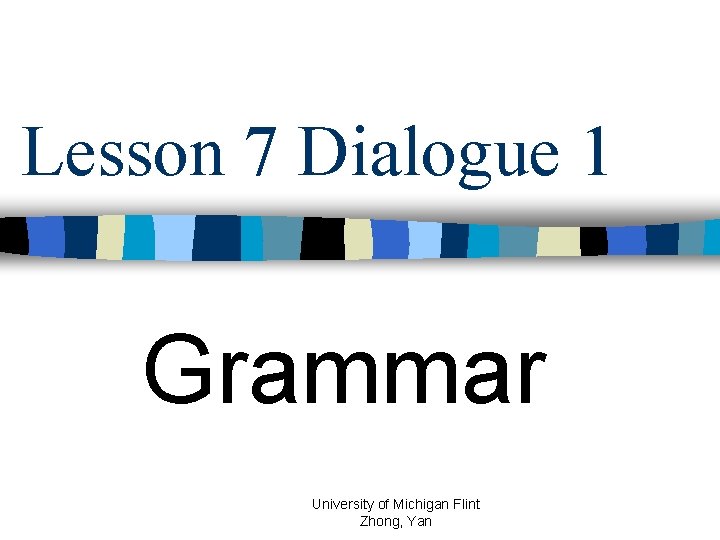 Lesson 7 Dialogue 1 Grammar University of Michigan