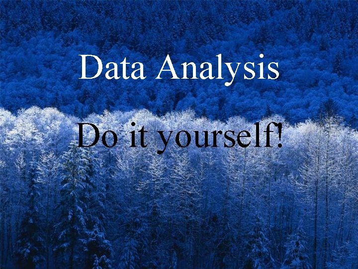 Data Analysis Do it yourself What to do
