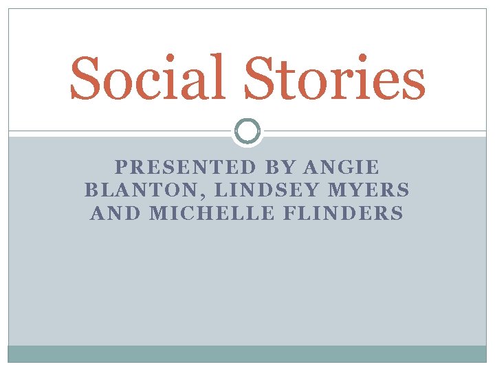 Social Stories PRESENTED BY ANGIE BLANTON LINDSEY MYERS