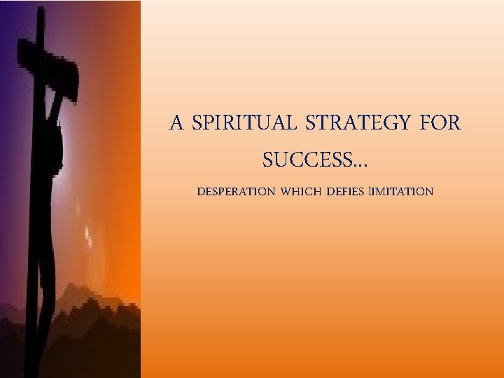 A SPIRITUAL STRATEGY FOR SUCCESS DESPERATION WHICH DEFIES