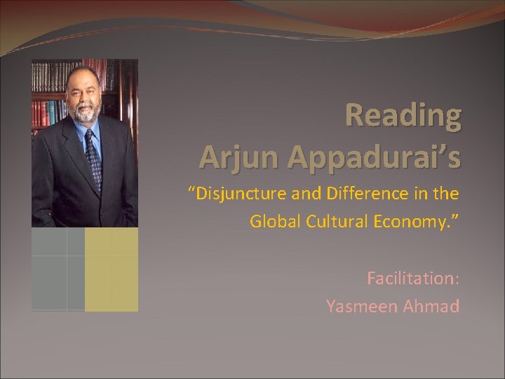 Reading Arjun Appadurais Disjuncture and Difference in the