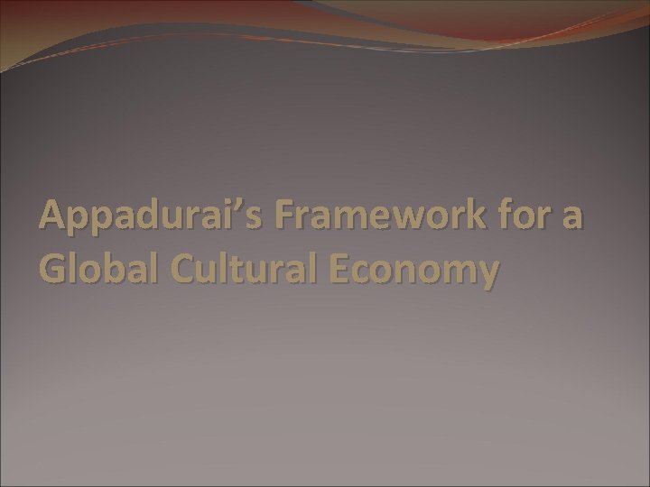 Reading Arjun Appadurais Disjuncture and Difference in the