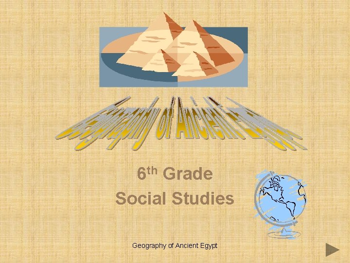 6 th Grade Social Studies Geography of Ancient
