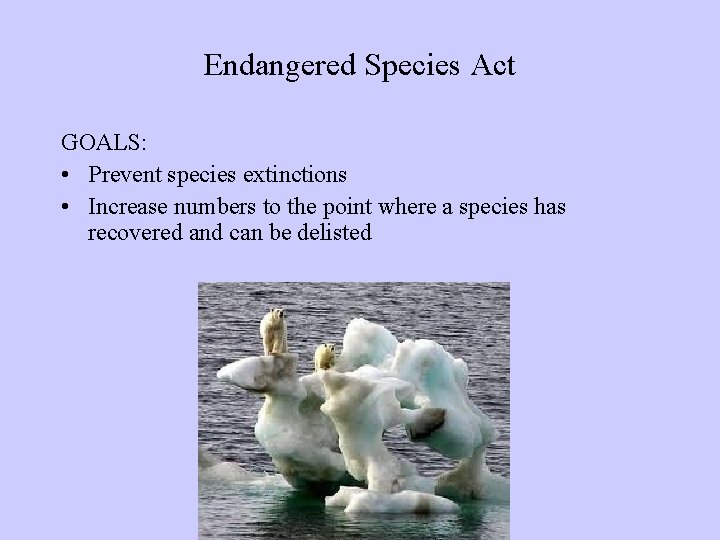 Endangered Species Act GOALS Prevent species extinctions Increase