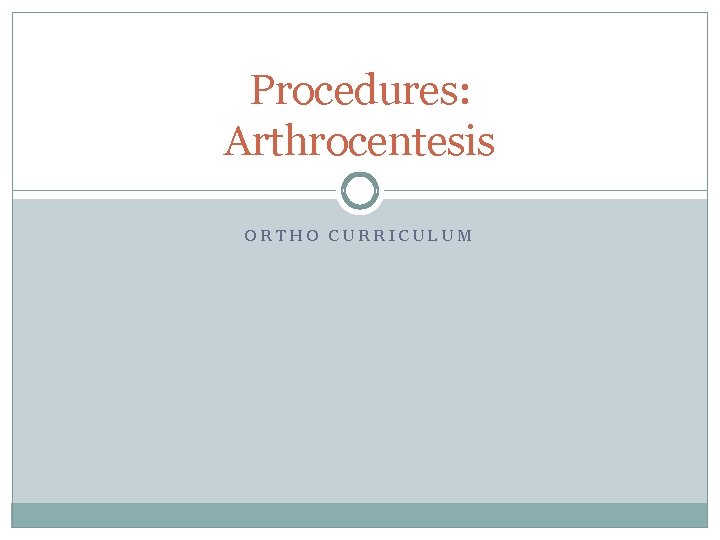 Procedures Arthrocentesis ORTHO CURRICULUM Indications Diagnosis of joint