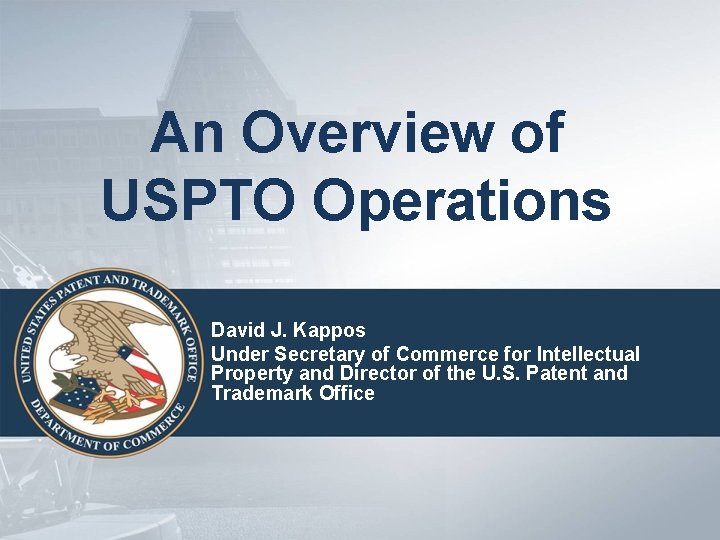 An Overview of USPTO Operations David J Kappos