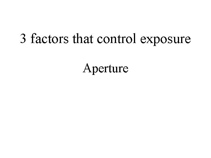 What are the 3 factors that control exposure