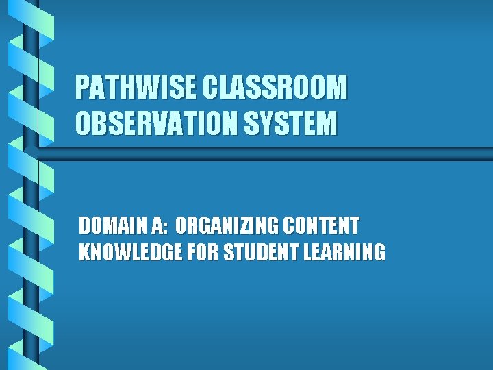 PATHWISE CLASSROOM OBSERVATION SYSTEM DOMAIN A ORGANIZING CONTENT