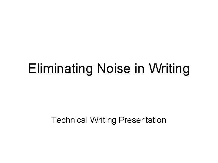 Eliminating Noise in Writing Technical Writing Presentation Sources