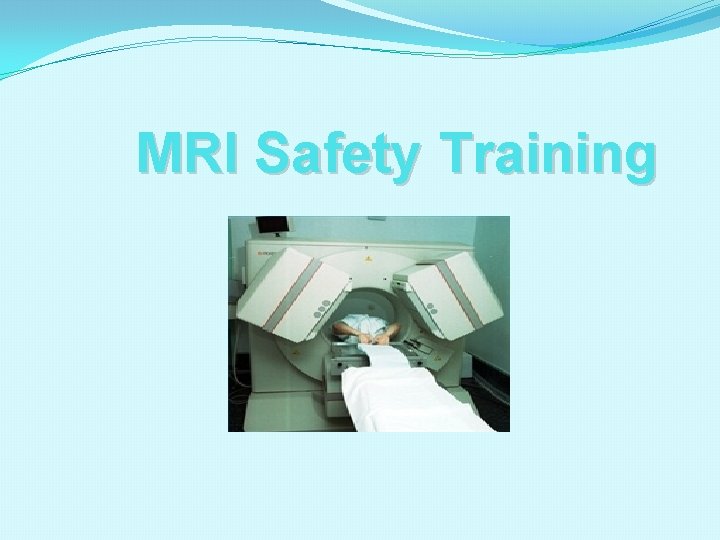 MRI Safety Training Safety Background The MRI scanner