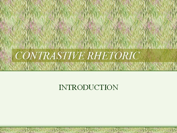 CONTRASTIVE RHETORIC INTRODUCTION Definitions Contrastive rhetoric is an