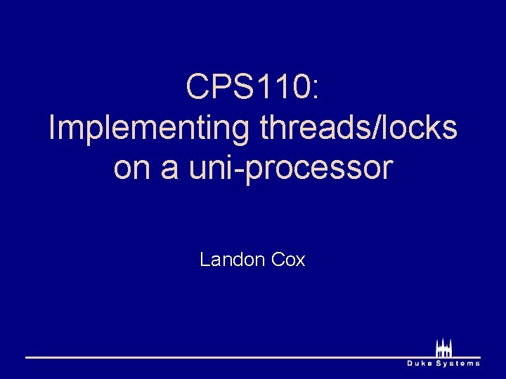CPS 110 Implementing threadslocks on a uniprocessor Landon
