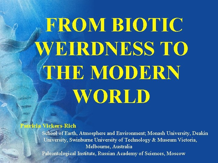 FROM BIOTIC WEIRDNESS TO THE MODERN WORLD Patricia