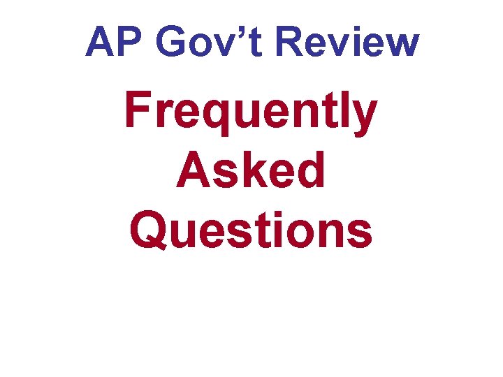 AP Govt Review Frequently Asked Questions Major concepts
