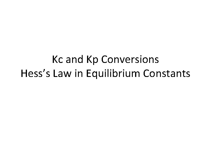 Kc and Kp Conversions Hesss Law in Equilibrium