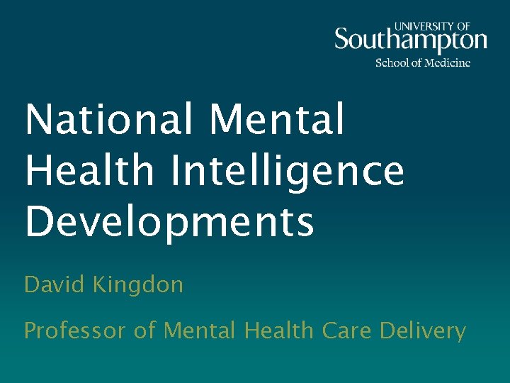 National Mental Health Intelligence Developments David Kingdon Professor