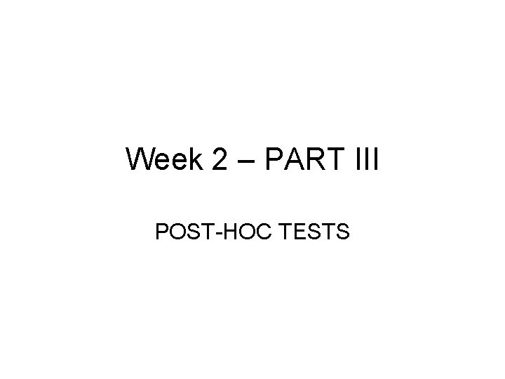 Week 2 PART III POSTHOC TESTS POST HOC