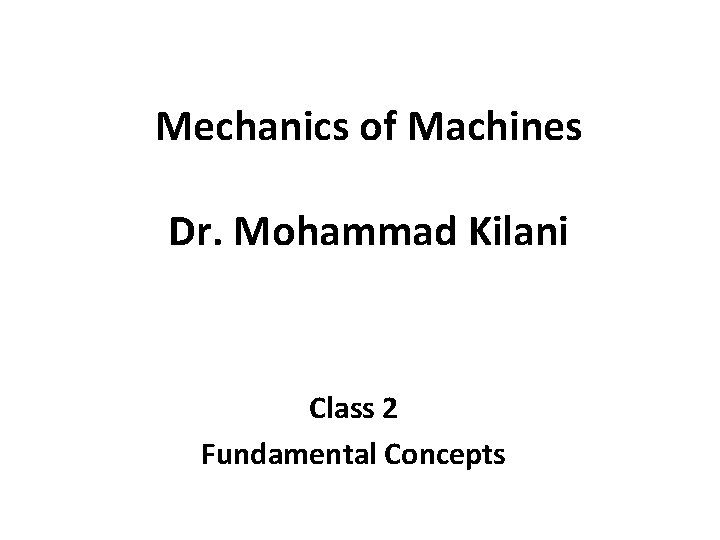 Mechanics of Machines Dr Mohammad Kilani Class 2
