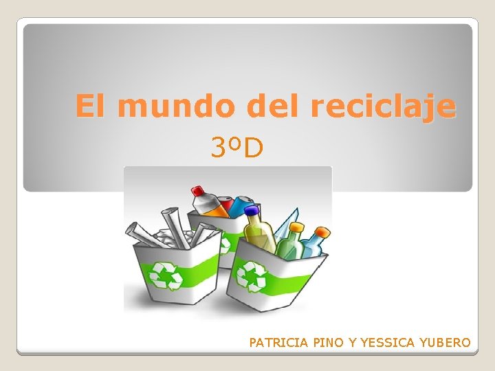 El mundo del reciclaje 3D PATRICIA PINO Y