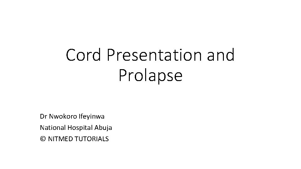 Cord Presentation and Prolapse Dr Nwokoro Ifeyinwa National