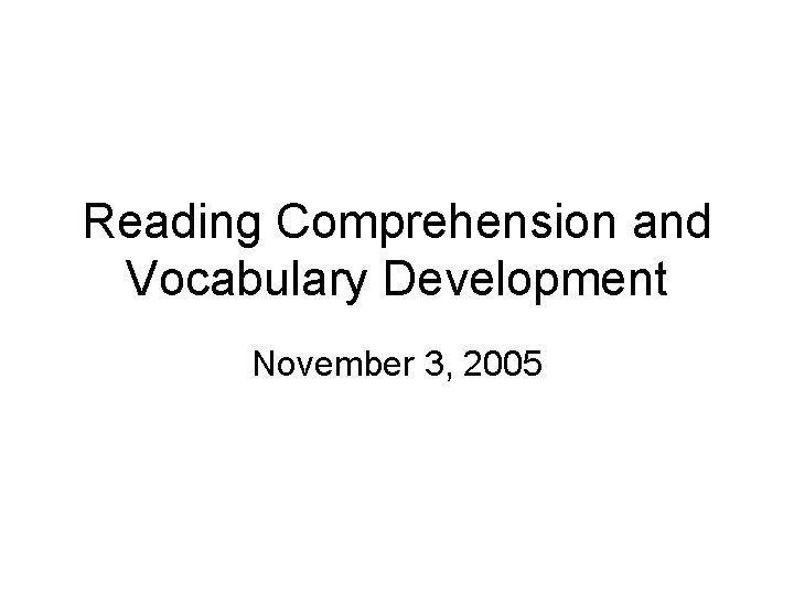 Reading Comprehension and Vocabulary Development November 3 2005