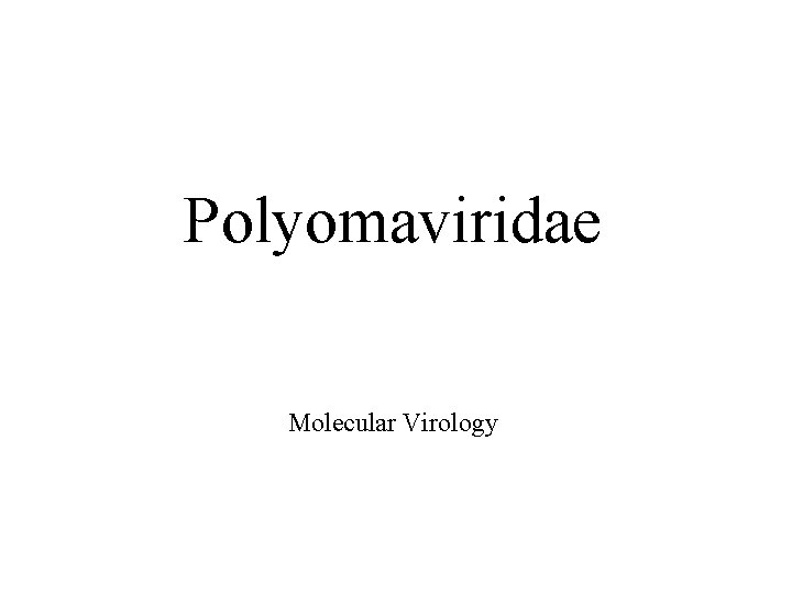 Polyomaviridae Molecular Virology Introduction Group Ids DNA virus