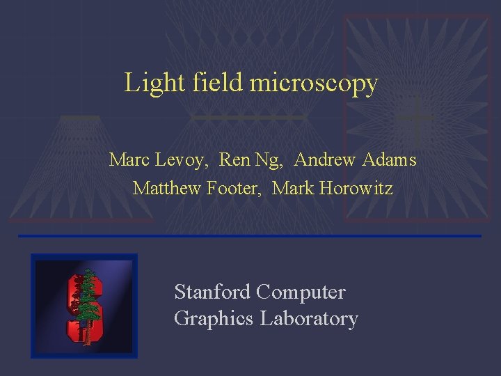 Light field microscopy Marc Levoy Ren Ng Andrew