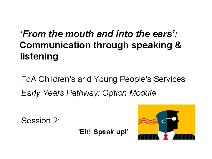 From the mouth and into the ears Communication